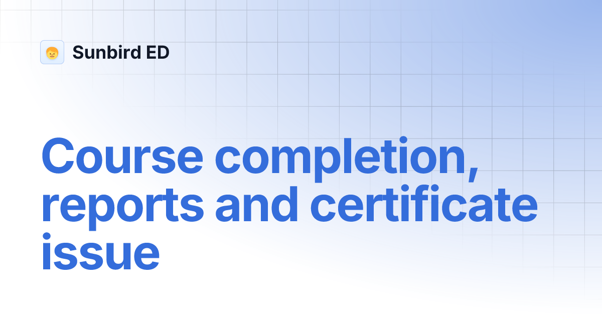Course completion, reports and certificate issue | Sunbird ED