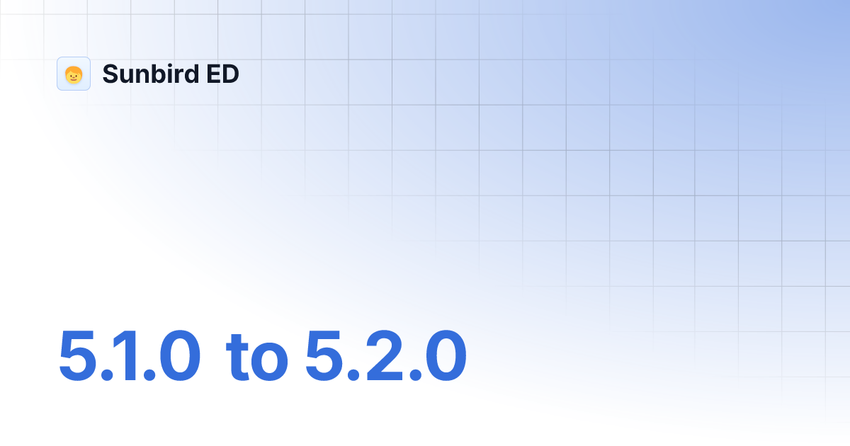 5.1.0 to 5.2.0 | Older versions | Sunbird ED